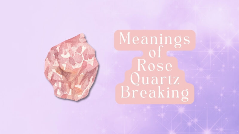 9 Meanings of Rose Quartz Breaking: Crystal and Bracelet
