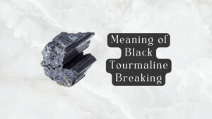 What Does it Mean When Black Tourmaline Breaks? 7 Reasons