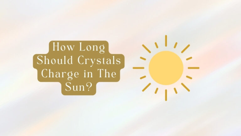 How Long Should Crystals Charge in The Sun? Answered!