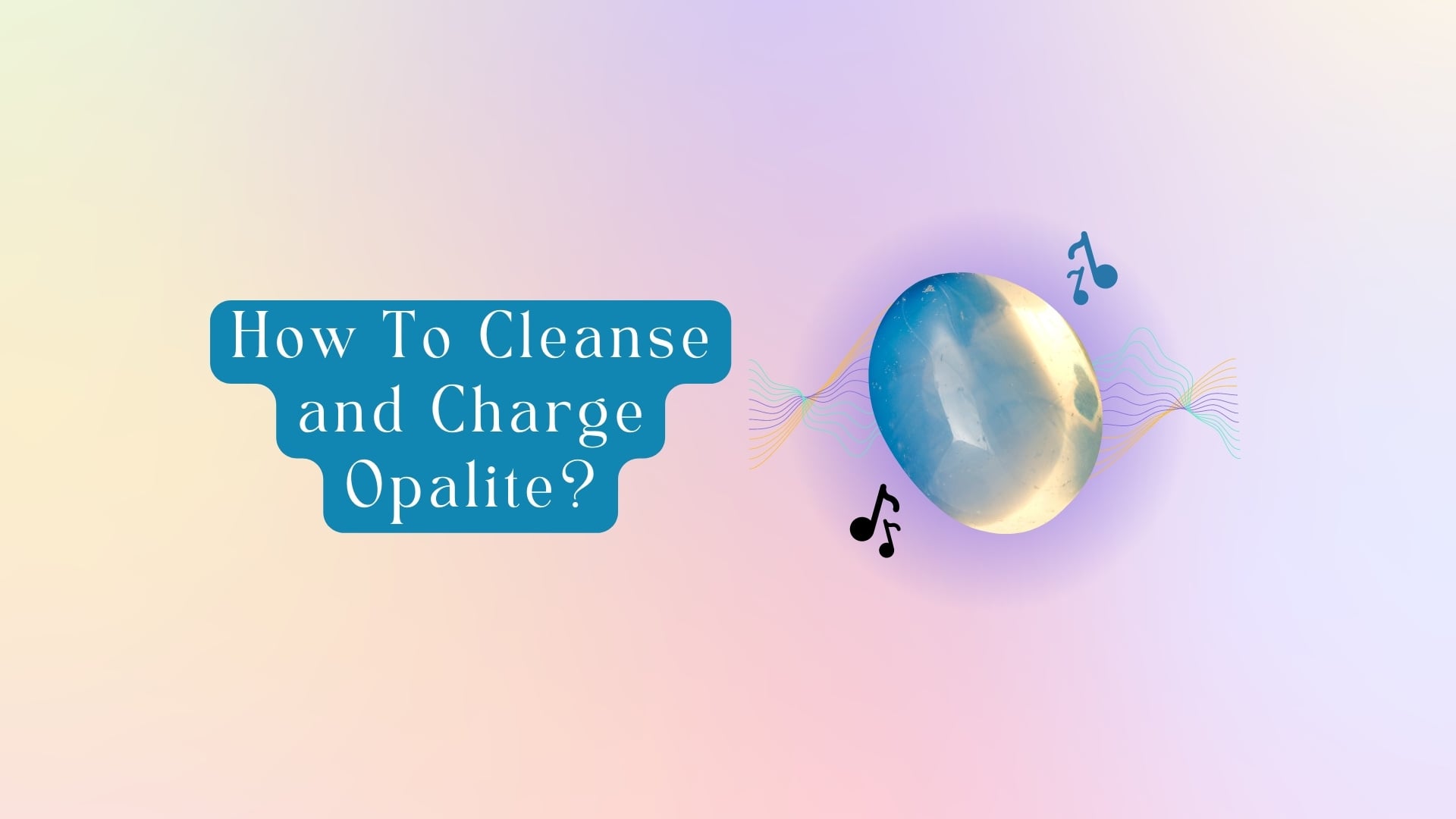 How To Cleanse and Charge Opalite? 9 Safe Ways
